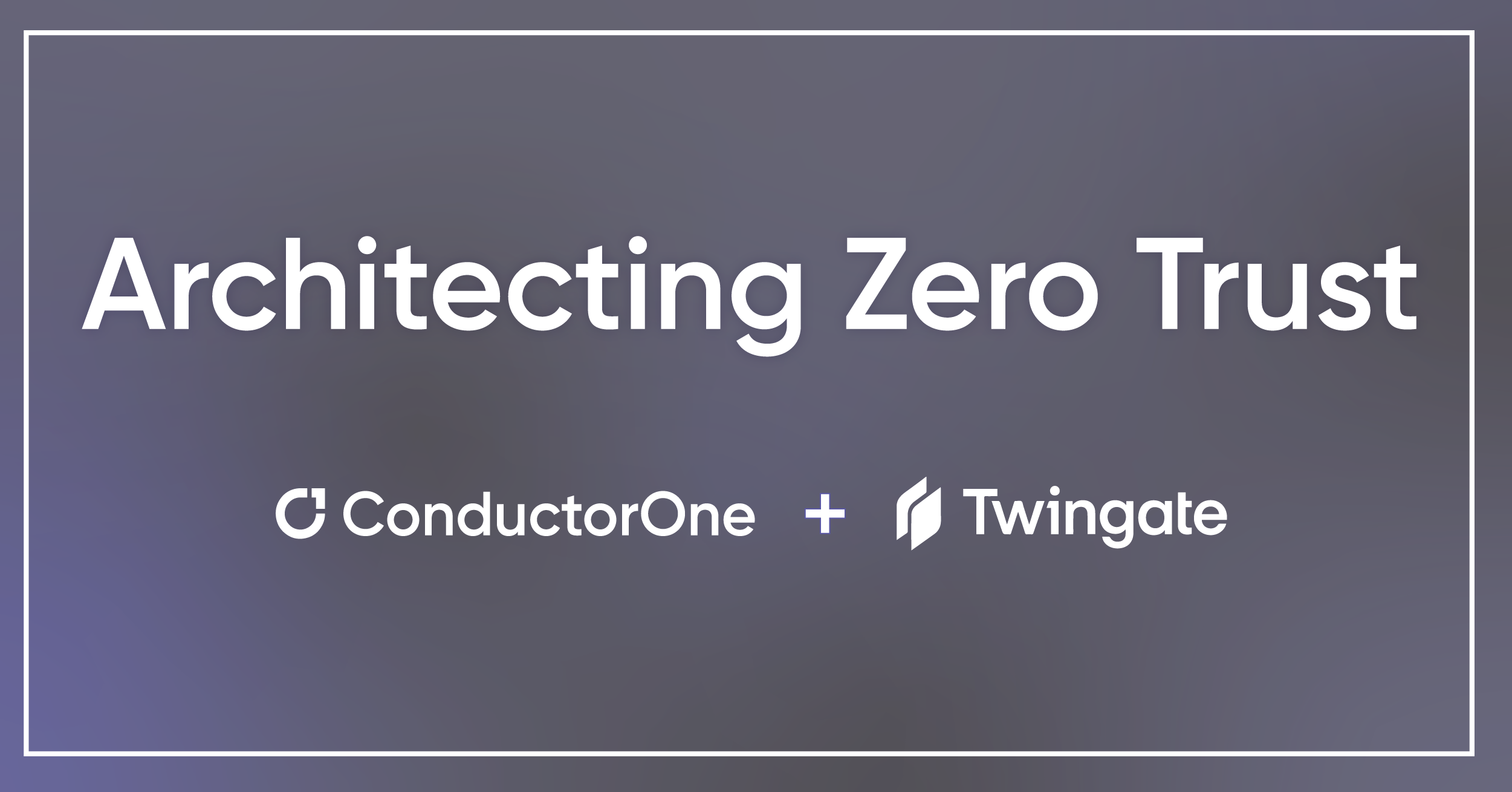 Architecting Zero Trust: Twingate + ConductorOne - ConductorOne